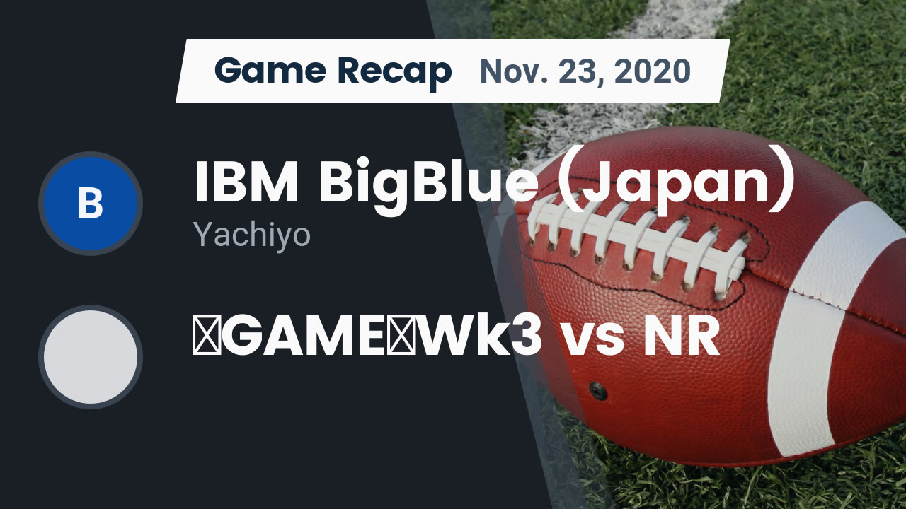Recap: IBM BigBlue (Japan) vs. 【GAME】Wk3 vs NR 2020 - IBM BIG BLUE ...