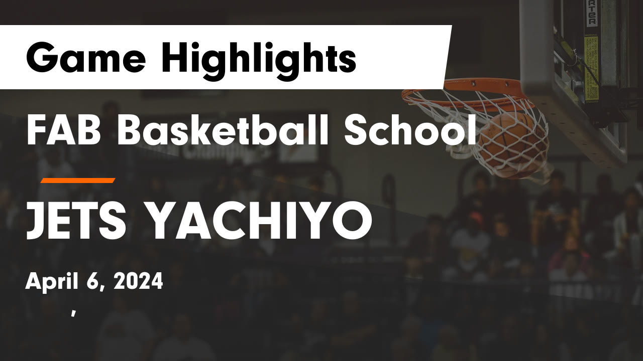 FAB Basketball School vs JETS YACHIYO Game Highlights - April 6, 2024 ...
